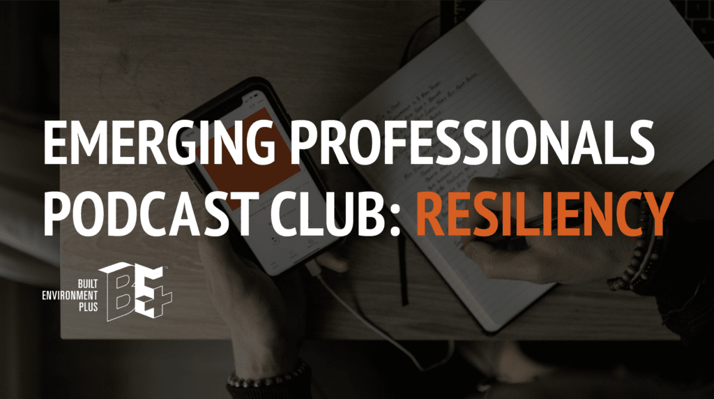 Emerging Professionals Podcast Club: Resiliency - Built Environment Plus