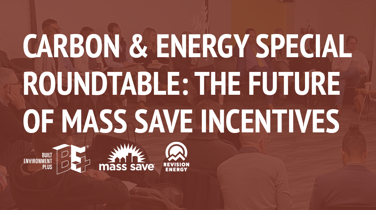 Carbon & Energy Special Roundtable: The Future of Mass Save Incentives - Built Environment Plus