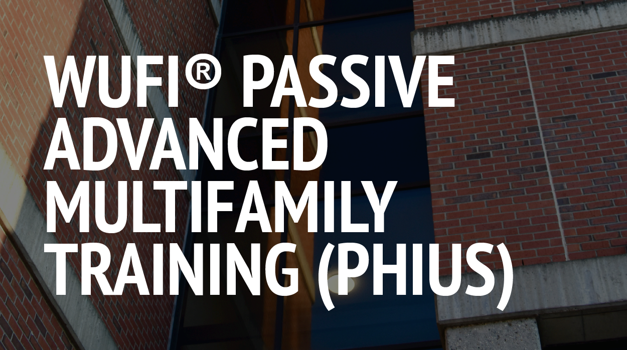 WUFI® Passive Advanced Multifamily Training (Phius) - Built Environment ...